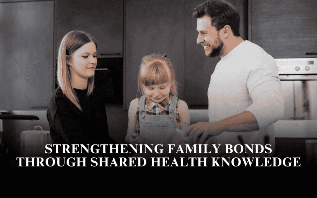 Strengthening Family Bonds Through Shared Health Knowledge
